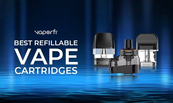 The Best Refillable Vape & Vape Cartridges: A Guide | VaporFi